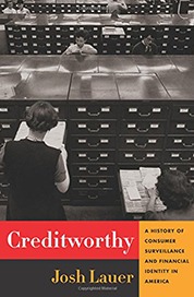 Josh Lauer, Creditworthy: A History of Consumer Surveillance and ...